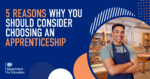 Five reasons why you should consider an apprenticeship – The Education Hub