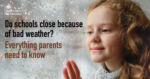 Do schools close because of bad weather? Everything parents need to ...