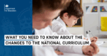 What you need to know about the changes to the National Curriculum ...